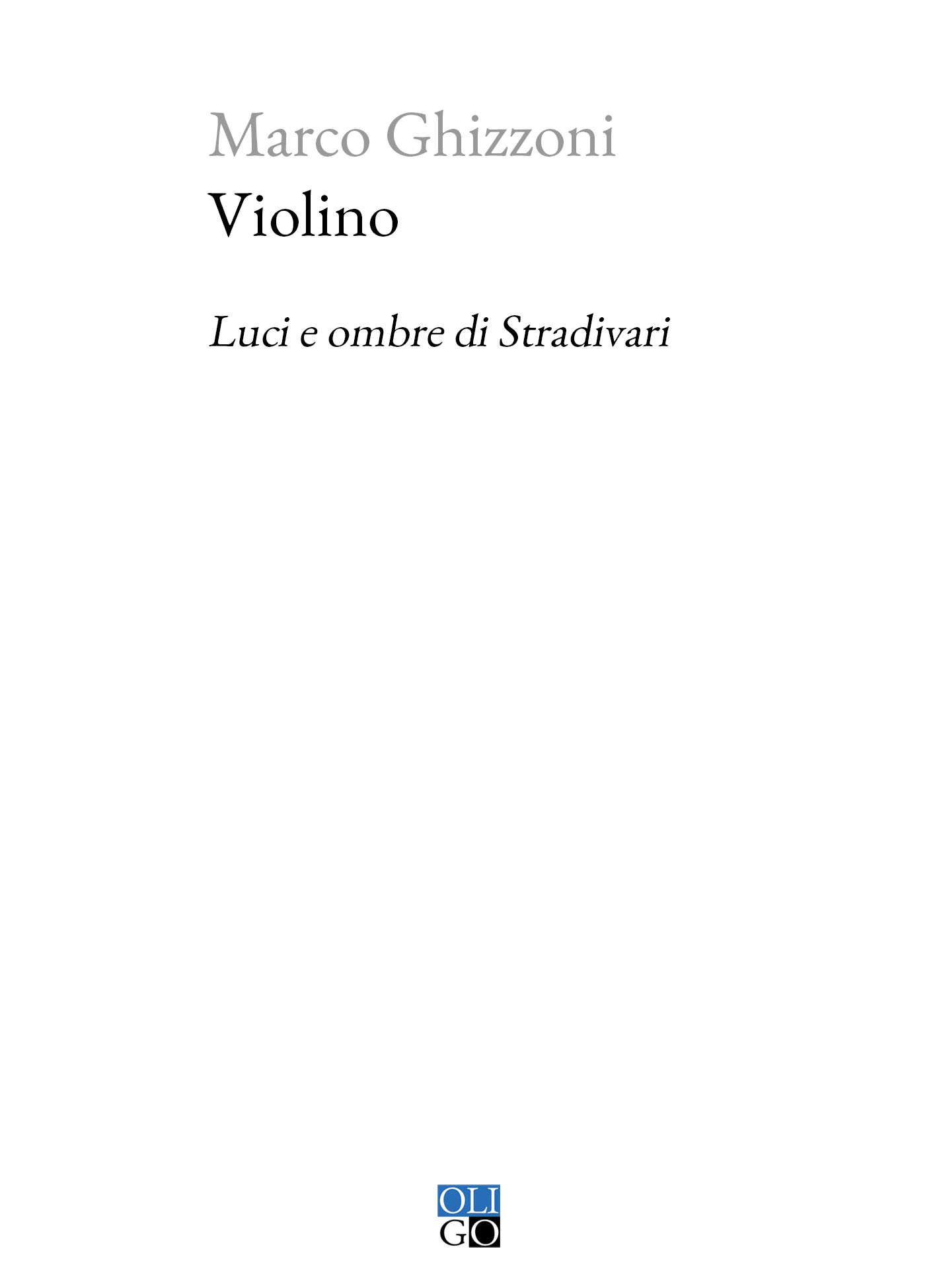 Marco Ghizzoni “VIOLINO. Luci e ombre di Stradivari”, Oligo Editore ...